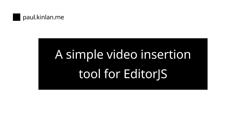 A simple video insertion tool for EditorJS | Modern Web Development ...