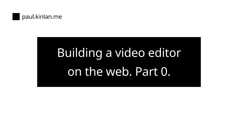 Building a video editor on the web. Part 0. | Modern Web Development ...