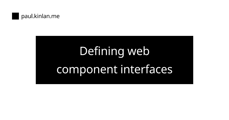 Defining web component interfaces | Modern Web Development with Chrome