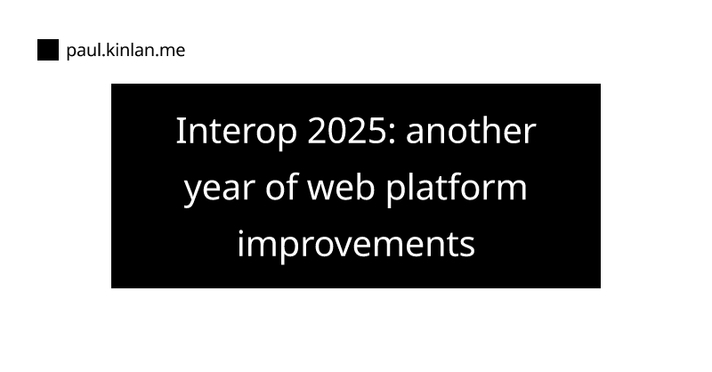 Interop 2025: another year of web platform improvements | Modern Web Development with Chrome