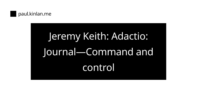 Jeremy Keith: Adactio: Journal—Command and control | Modern Web ...