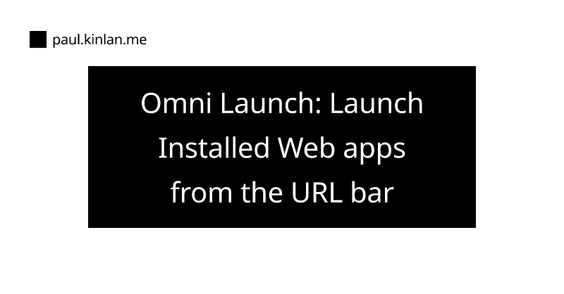 Omni Launch: Launch Installed Web apps from the URL bar | Modern Web ...