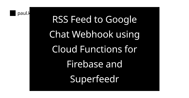 RSS Feed to Google Chat Webhook using Cloud Functions for Firebase and ...
