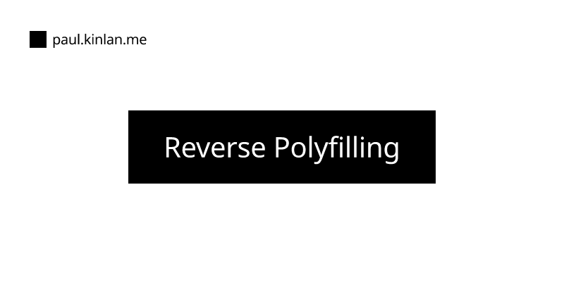 Reverse Polyfilling | Modern Web Development with Chrome