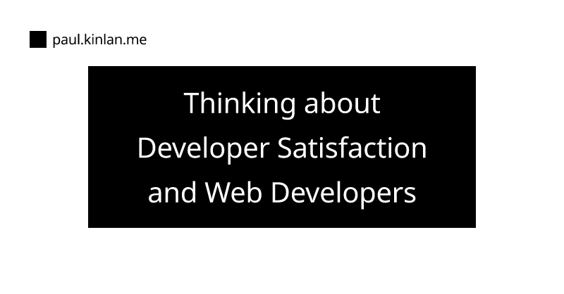 Thinking about Developer Satisfaction and Web Developers