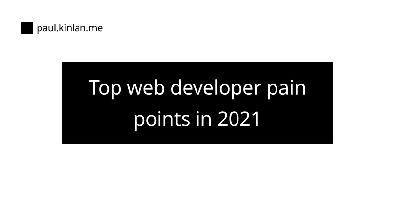 Top web developer pain points in 2021