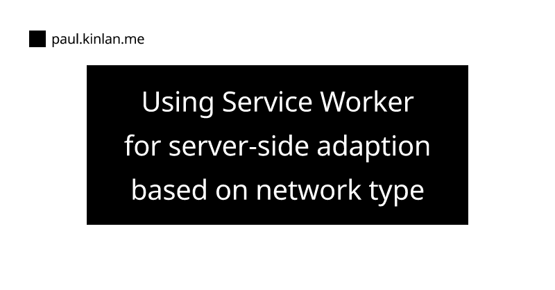 Using Service Worker for server-side adaption based on network type ...