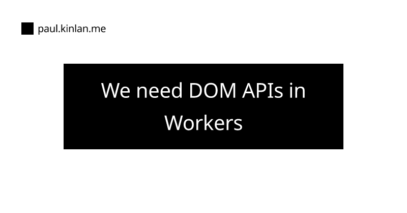 We need DOM APIs in Workers